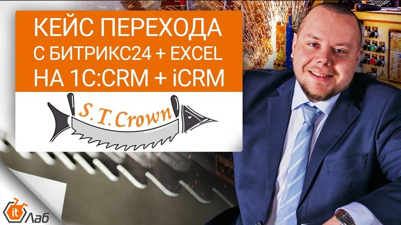 Кейс перехода с Битрикс24+excel на 1С:CRM + iCRM // Как S.T. Crown внедрила кейс по 1С
