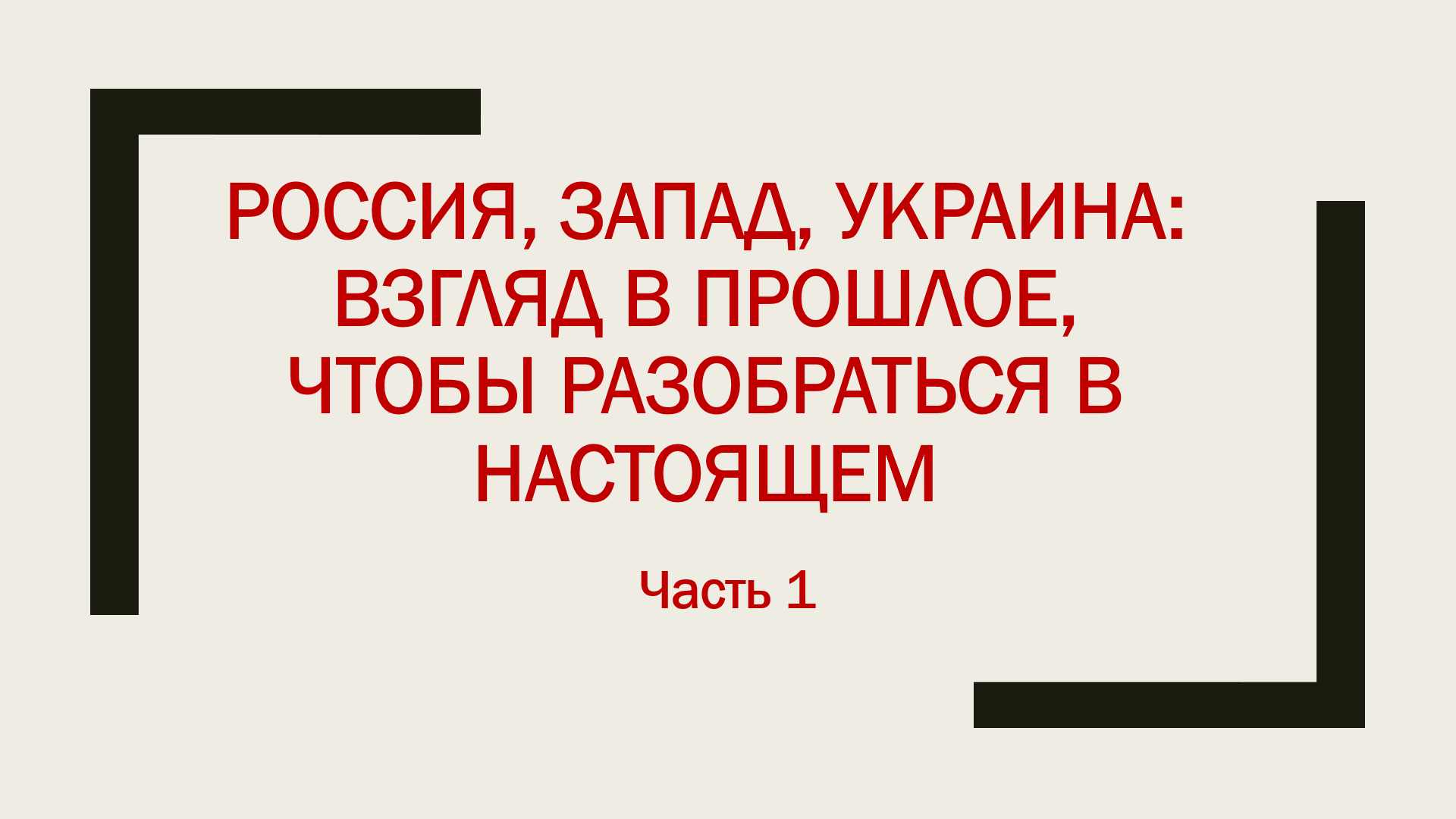 Часть 1. Россия, Запад, Украина: взгляд в прошлое, чтобы разобраться в настоящем.