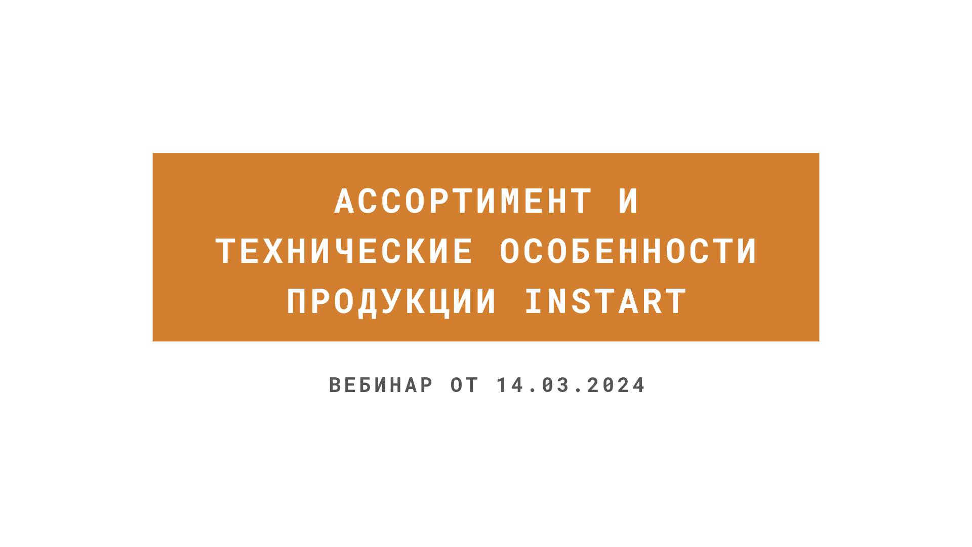 Вебинар на тему: "Ассортимент и технические особенности продукции INSTART"
