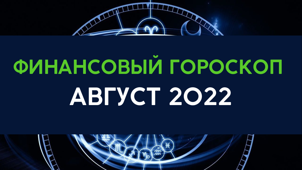 Финансовый гороскоп на август 2022 года