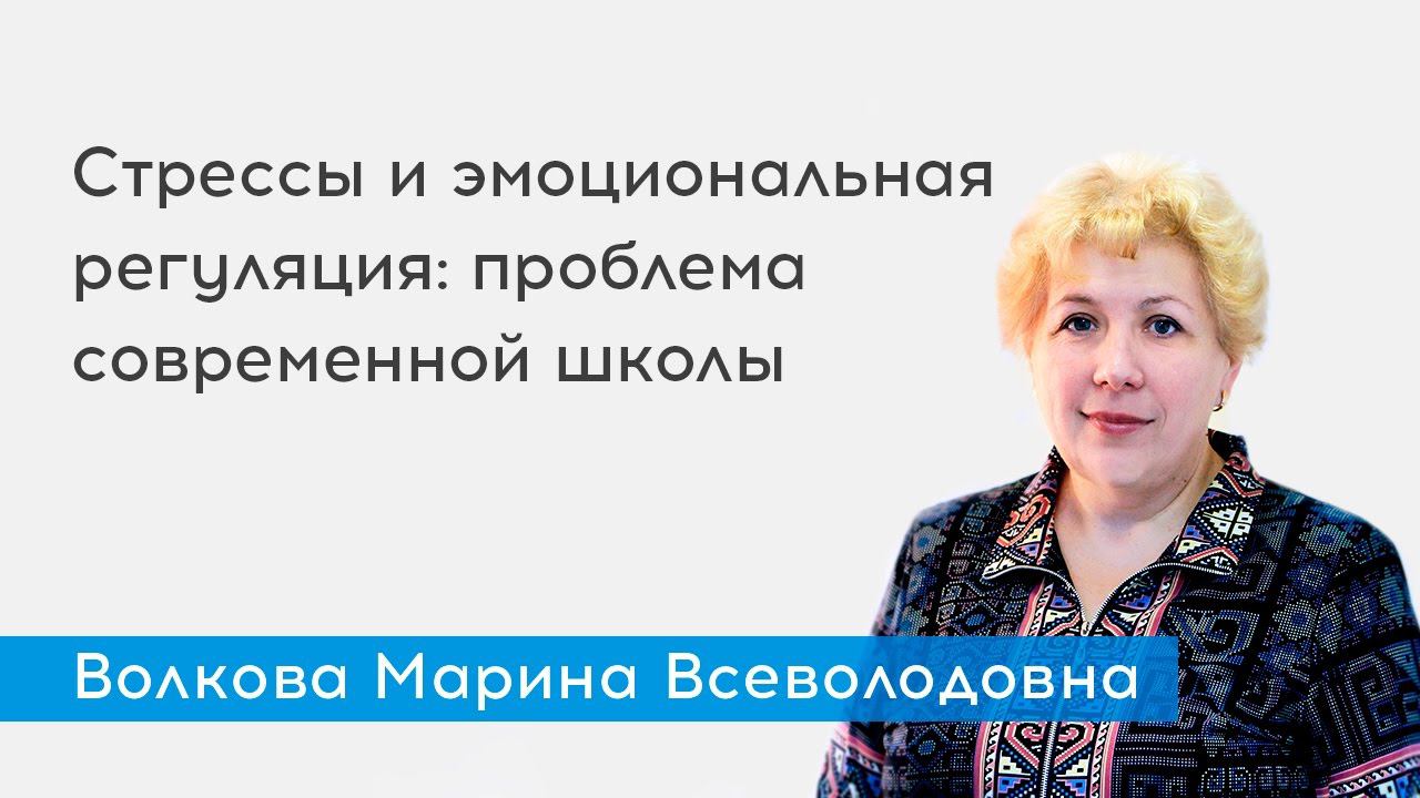 Стрессы и эмоциональная регуляция: проблема современной школы - спикер Волкова М.В.