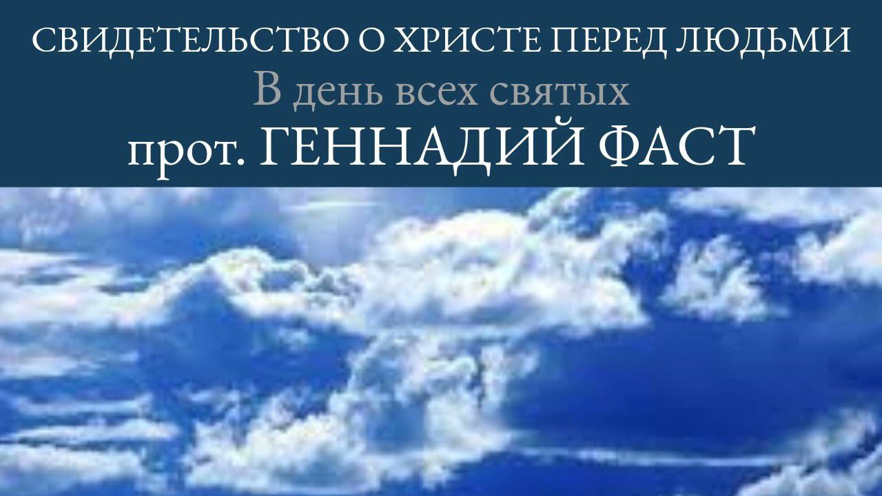 20. Свидетельство о Христе перед людьми. Проповедь. Протоиерей Геннадий Фаст