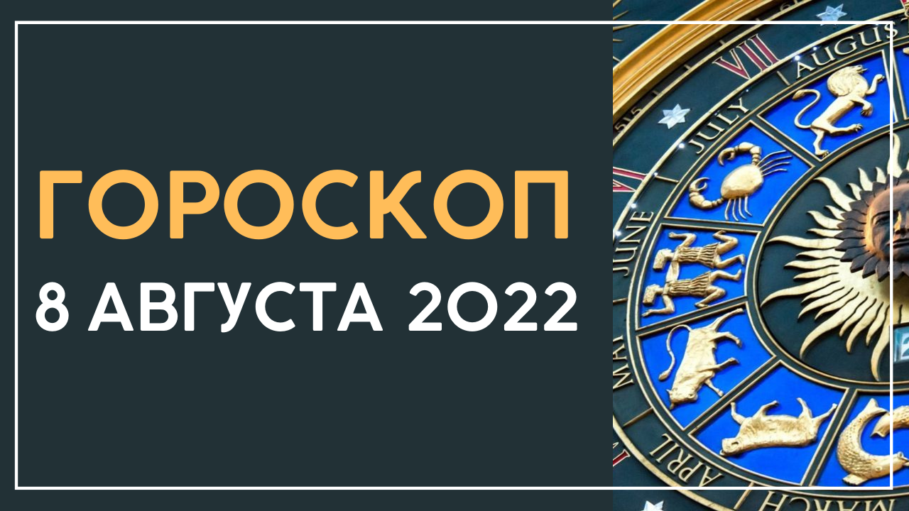 Гороскоп на завтра 8 августа | на сегодня 8 августа 2022 года