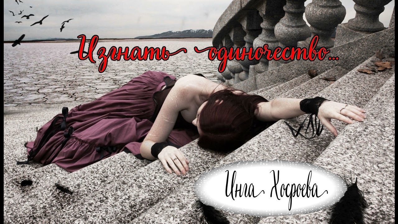 ИЗГНАТЬ ОДИНОЧЕСТВО…ОЧЕНЬ СИЛЬНО.. ДЛЯ ВСЕХ…