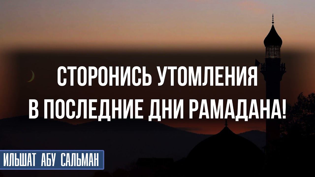 Сторонись утомления в последние дни Рамадана!