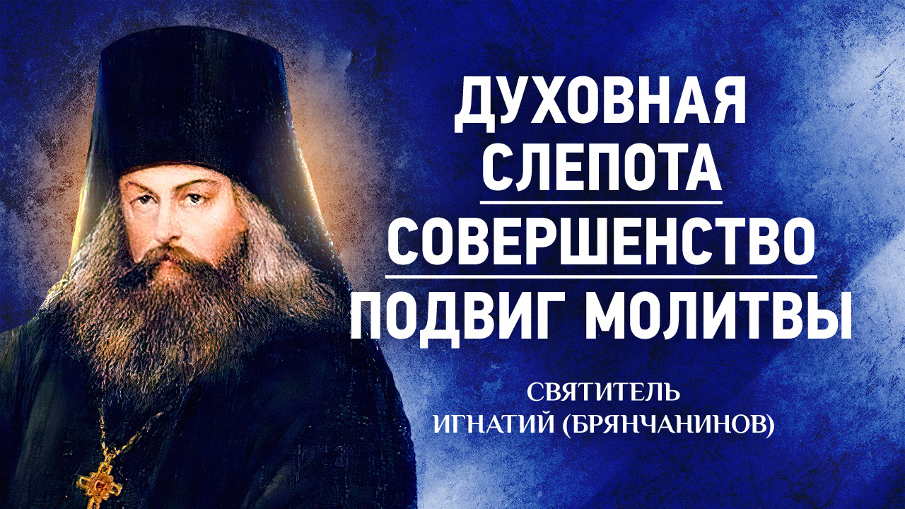 11 Духовная слепота, О совершенстве, Подвиг молитвы — Аскетическая проповедь — Игнатий Брянчанинов