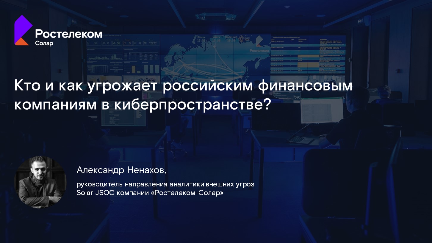 Вебинар Solar JSOC «Кто и как угрожает российским финансовым компаниям в киберпространстве»
