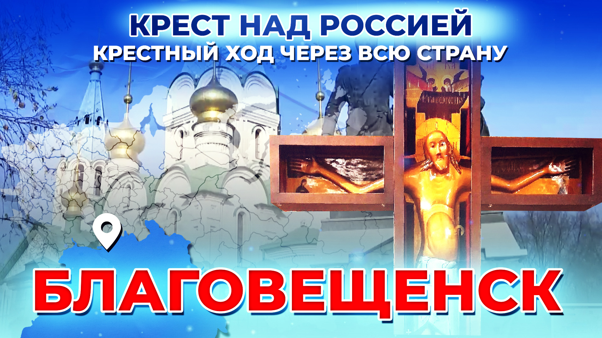 БЛАГОВЕЩЕНСК. КРЕСТ НАД РОССИЕЙ. КРЕСТНЫЙ ХОД ЧЕРЕЗ ВСЮ СТРАНУ