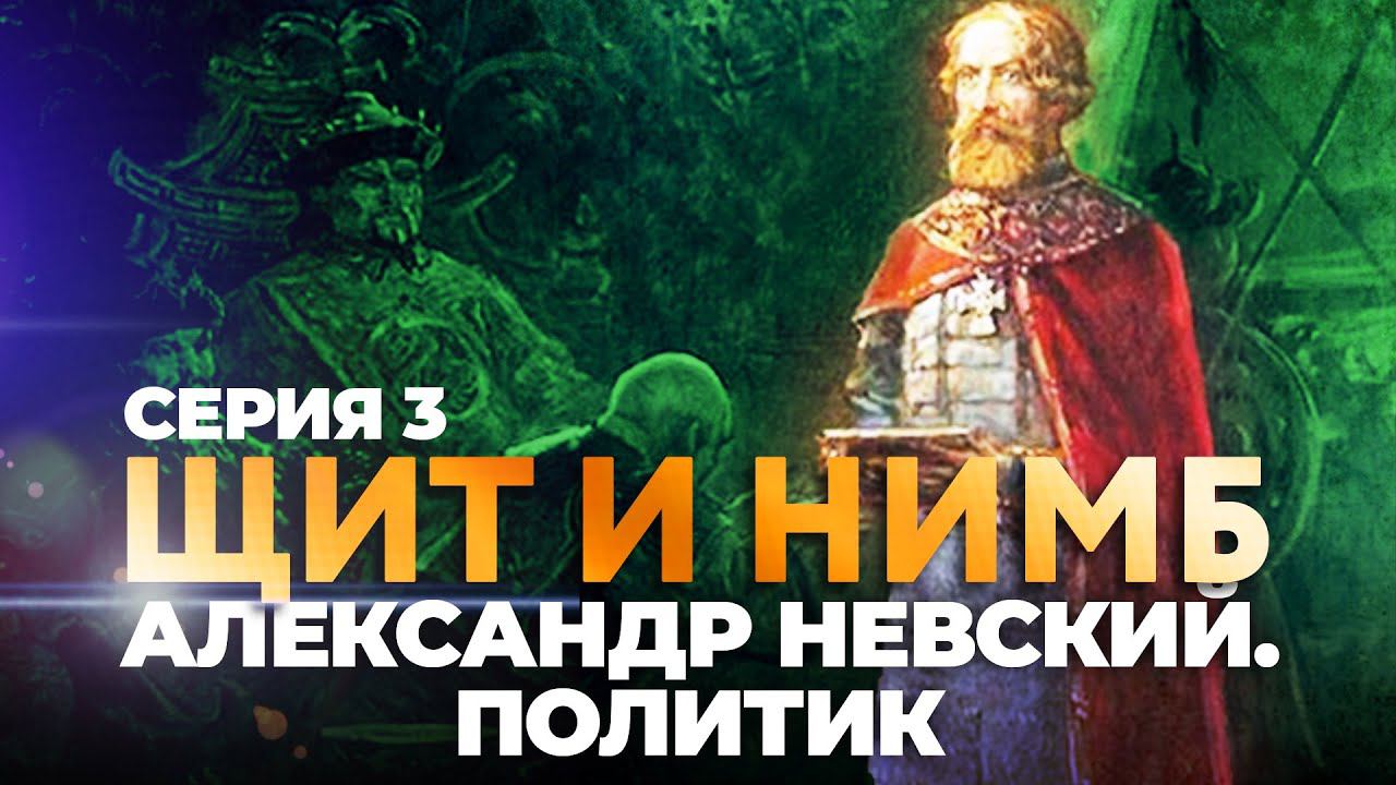 ЩИТ И НИМБ. АЛЕКСАНДР НЕВСКИЙ. ПОЛИТИК. СЕРИЯ 3