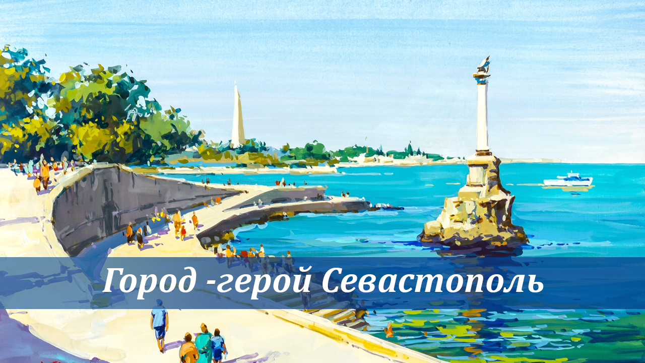 Город-Герой Севастополь (исторический кружок "Прошлое. Настоящее. Будущее" )