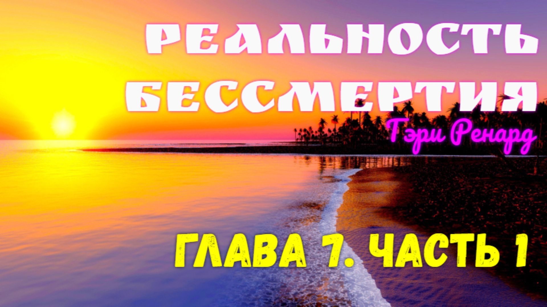 РЕАЛЬНОСТЬ БЕССМЕРТИЯ. Г. Ренард. ГЛАВА 7. ЧАСТЬ 1.