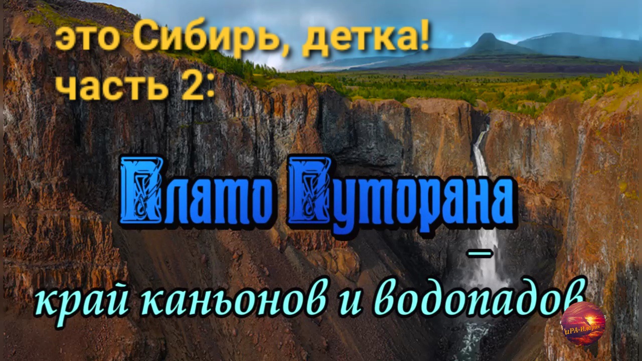 Плато ПУТОРАНА: Каньоны Озёра Водопады Красноярский край Сибирь ч.2