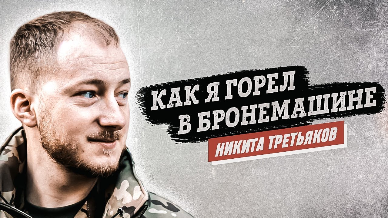 Никита Третьяков: Как я горел в бронемашине. Урок героизма и стойкости