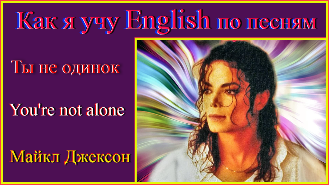 Как я учу English по песням. Майкл Джексон Ты не одинок You're not alone.mp4