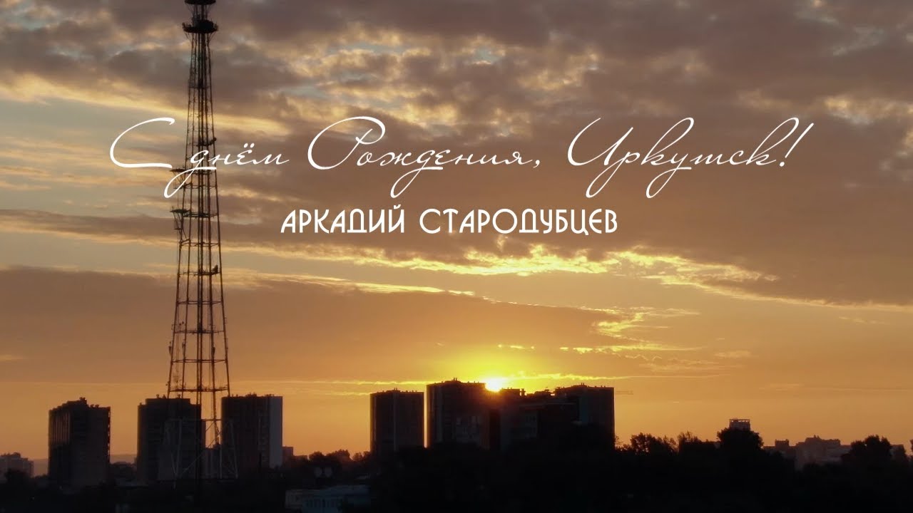 С Днём Рождения, Иркутск! - Аркадий Стародубцев.  Видеоклип и песня об Иркутске.