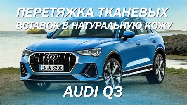 Audi Q3 перетяжка тканевых вставок в натуральную кожу - перетяжка Ауди