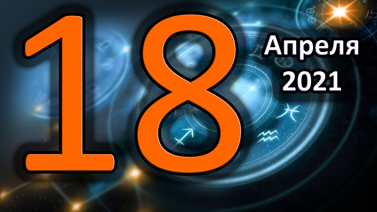 Гороскоп на сегодня 18 Апреля 2021 Года
