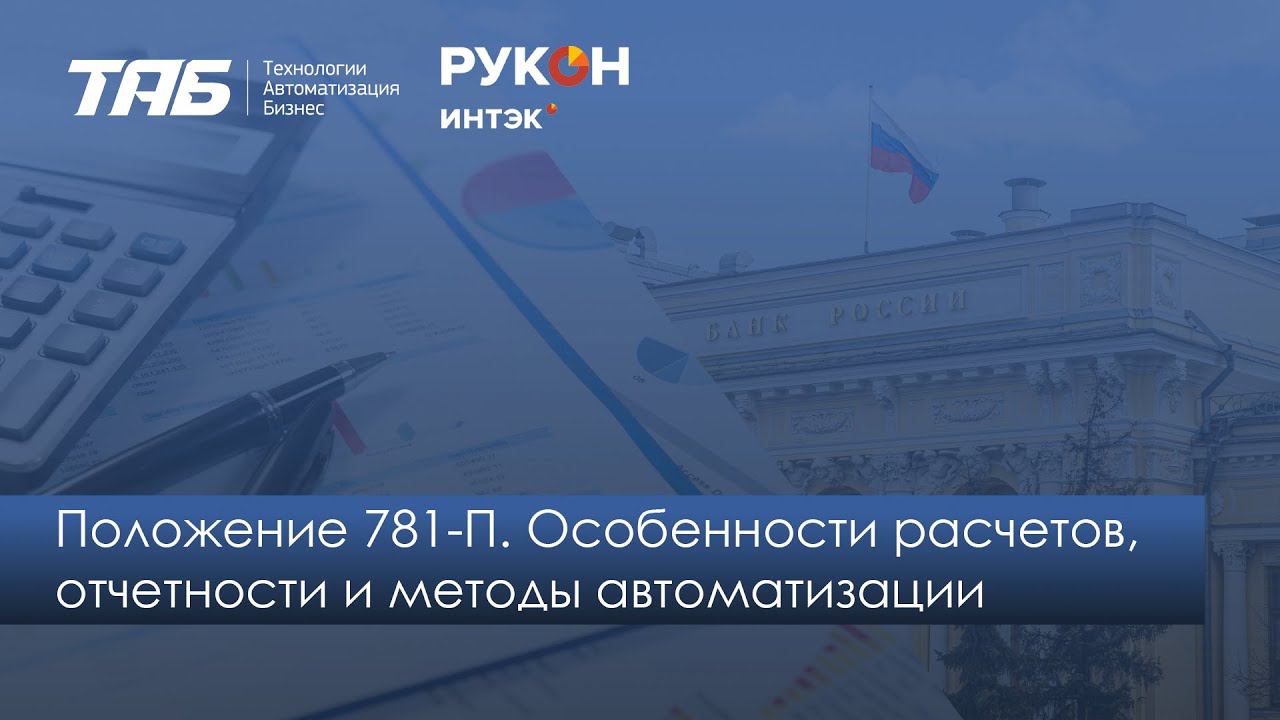12.05.2023. Вебинар: Положение 781-П. Особенности расчетов отчетности и методы автоматизации.