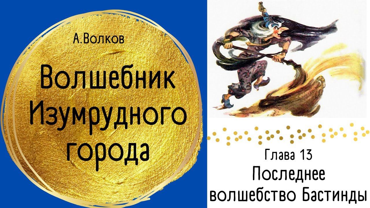 Глава 13. Последнее волшебство Бастинды - Волшебник Изумрудного города. А.Волков