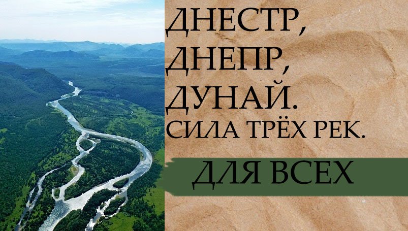 ДНЕСТР...ДНЕПР...ДУНАЙ...СИЛА ТРЁХ РЕК...ДЛЯ ВСЕХ...